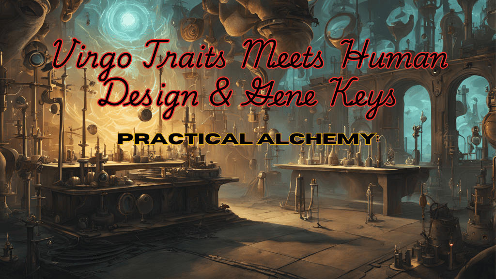 Practical Alchemy: Virgo Traits Meet Human Design & Gene Keys - Strategy Sculptors