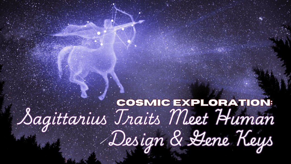 Cosmic Exploration Sagittarius Traits Meet Human Design And Gene Keys